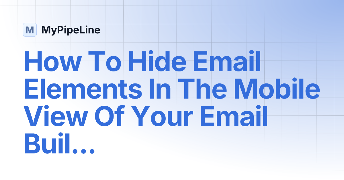 How To Hide Email Elements In The Mobile View Of Your Email Builder | MyPipeLine