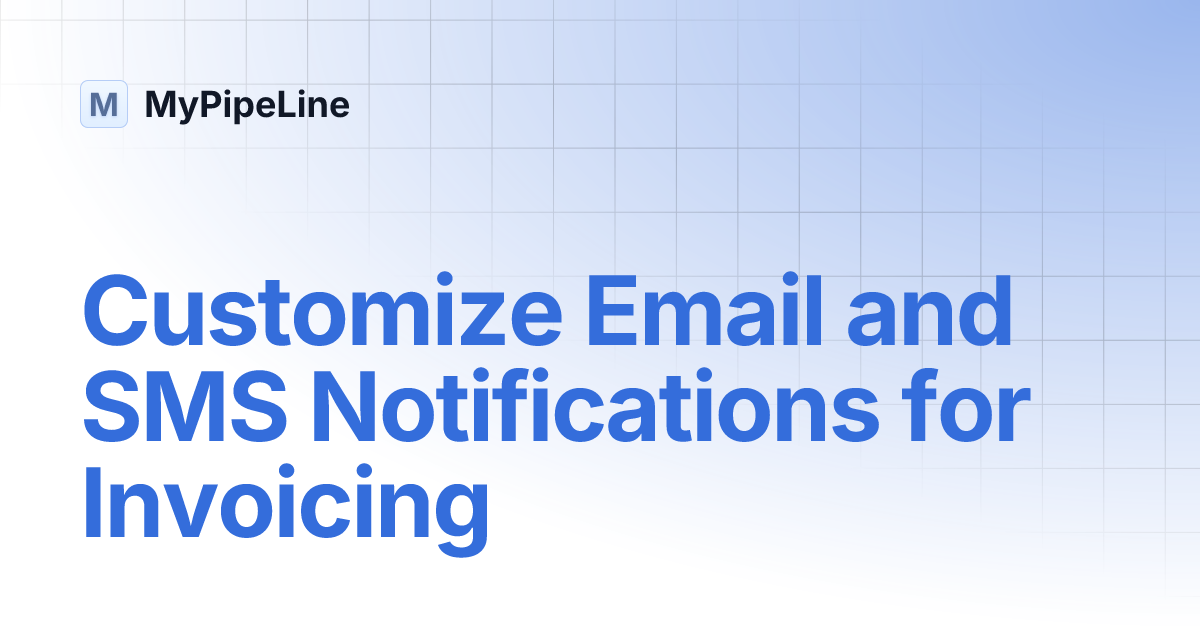 Customize Email and SMS Notifications for Invoicing | MyPipeLine