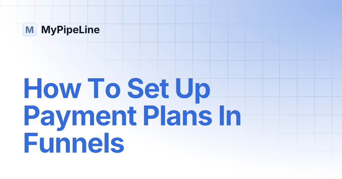 How To Set Up Payment Plans In Funnels | MyPipeLine