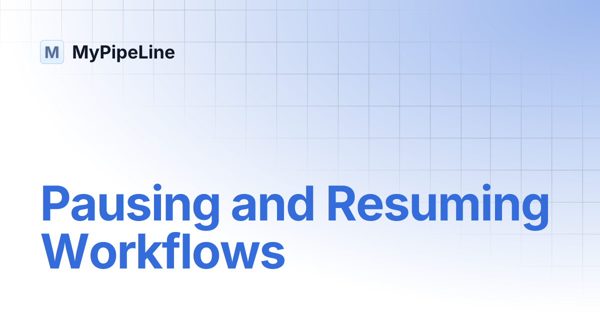 Pausing and Resuming Workflows | MyPipeLine
