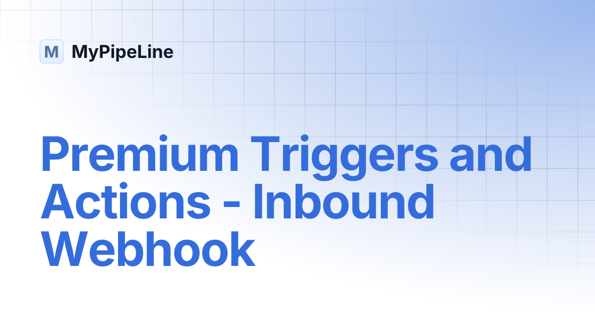 Premium Triggers and Actions - Inbound Webhook | MyPipeLine