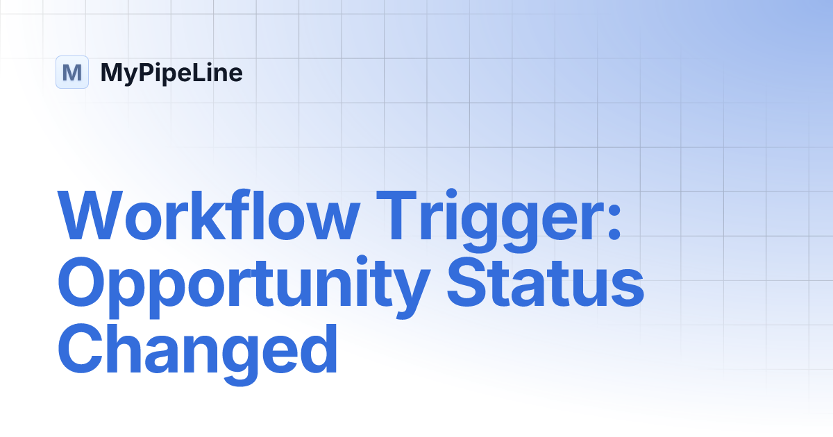 Workflow Trigger: Opportunity Status Changed | MyPipeLine
