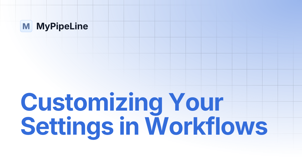 Customizing Your Settings in Workflows | MyPipeLine