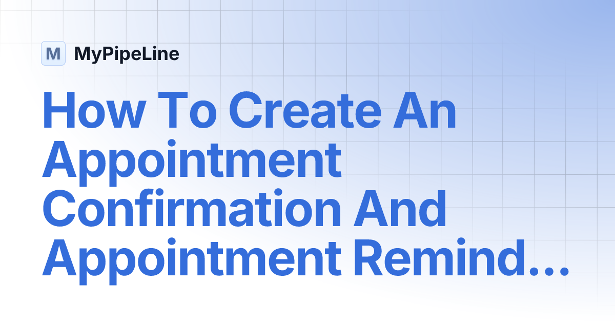 How To Create An Appointment Confirmation And Appointment Reminders Campaign | MyPipeLine