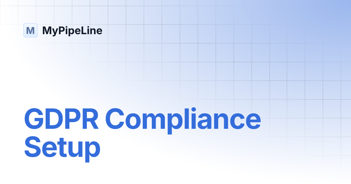 GDPR Compliance Setup | MyPipeLine
