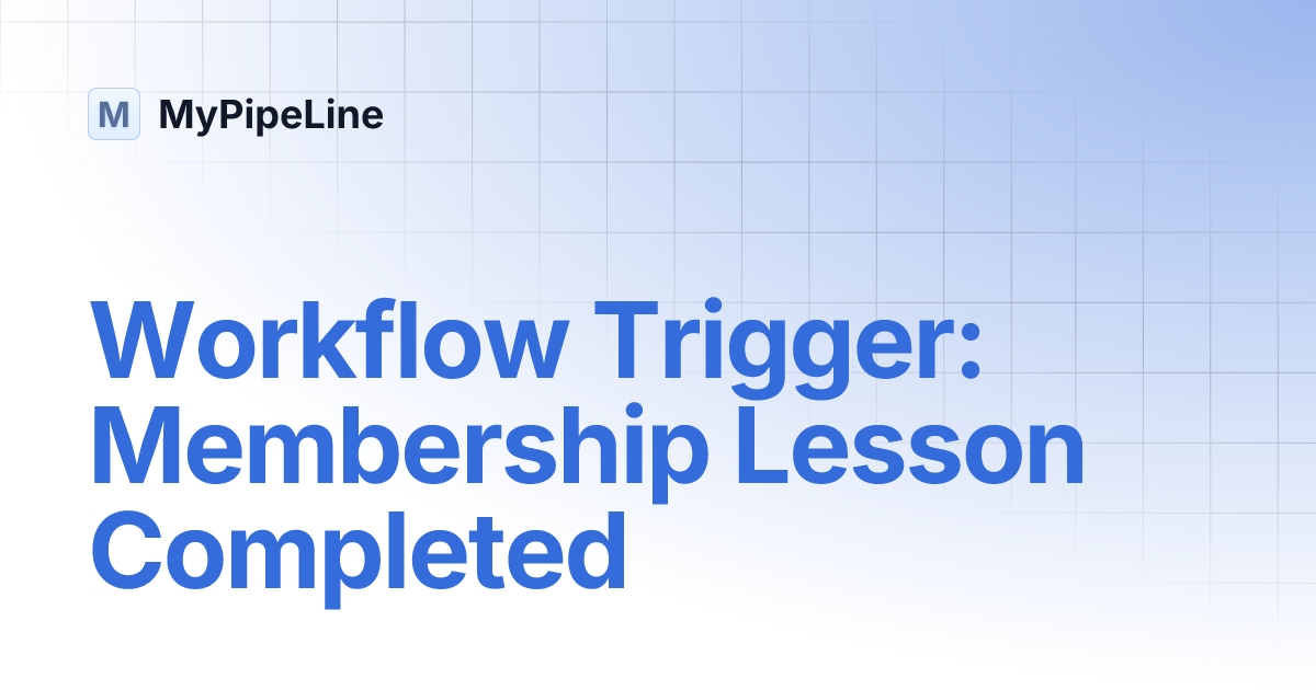 Workflow Trigger: Membership Lesson Completed | MyPipeLine