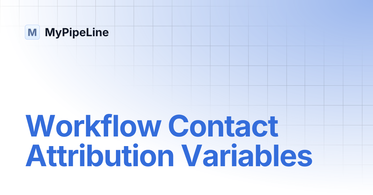 Workflow Contact Attribution Variables | MyPipeLine