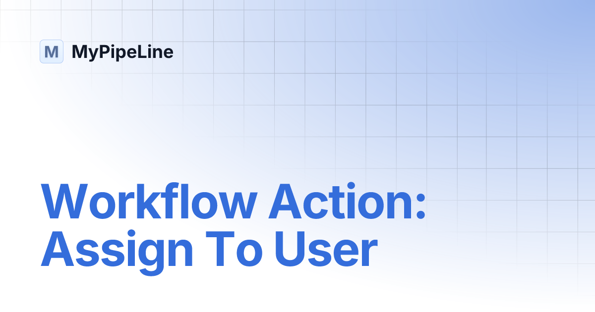 Workflow Action: Assign To User | MyPipeLine