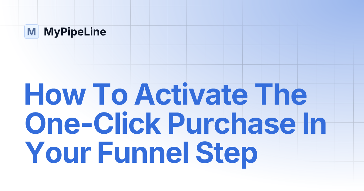 How To Activate The One-Click Purchase In Your Funnel Step | MyPipeLine
