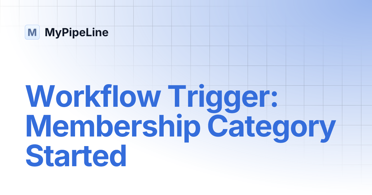 Workflow Trigger: Membership Category Started | MyPipeLine