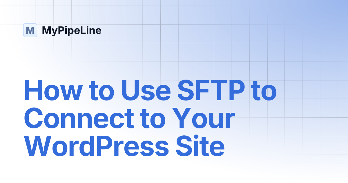 How to Use SFTP to Connect to Your WordPress Site | MyPipeLine