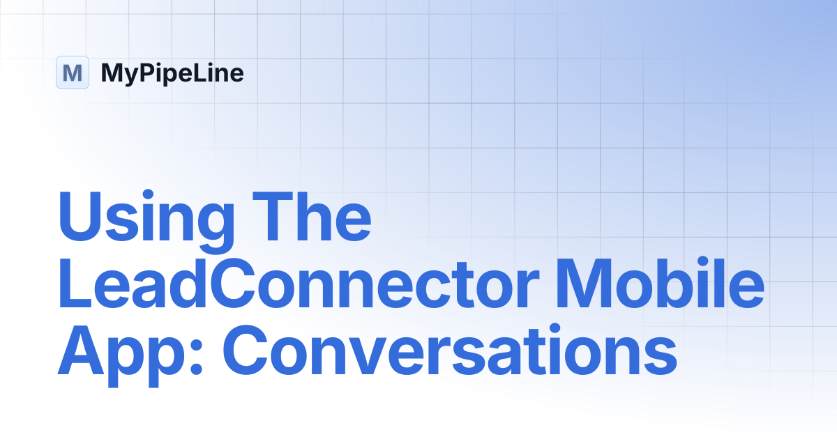 Using The LeadConnector Mobile App: Conversations | MyPipeLine