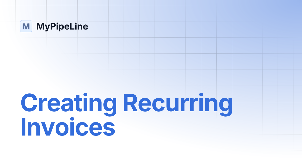 Creating Recurring Invoices | MyPipeLine