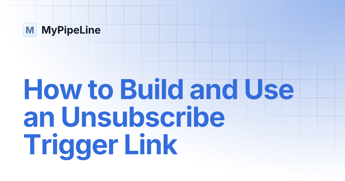 How to Build and Use an Unsubscribe Trigger Link | MyPipeLine