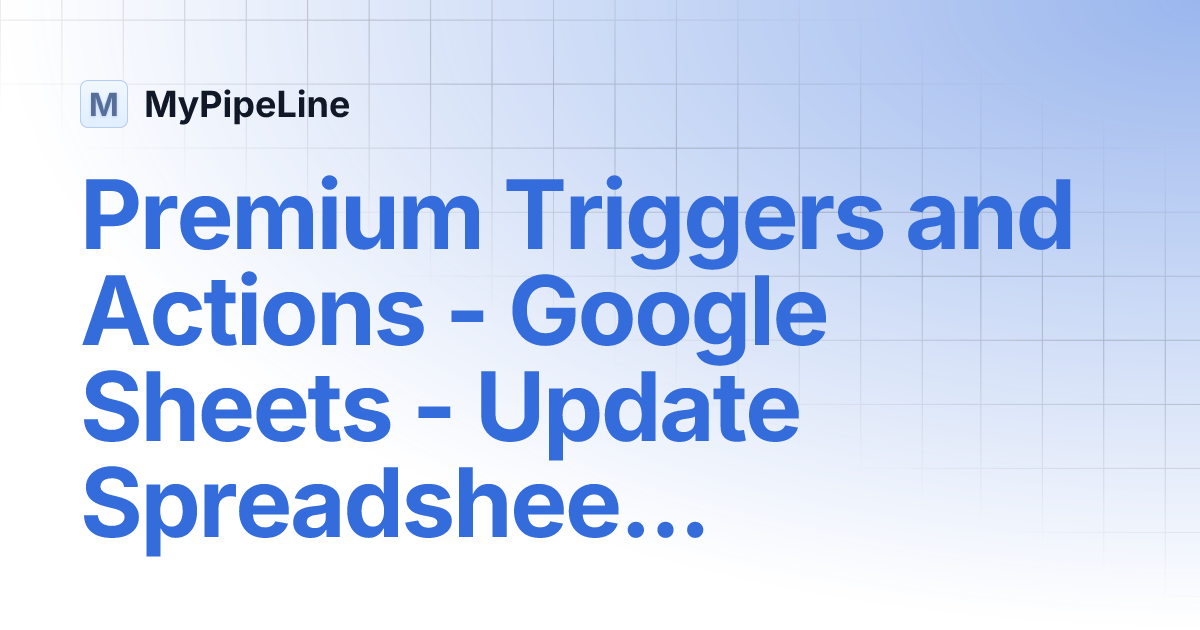 Premium Triggers and Actions - Google Sheets - Update Spreadsheet Row using Lookup | MyPipeLine