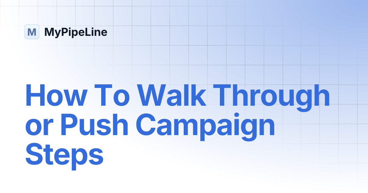 How To Walk Through or Push Campaign Steps | MyPipeLine
