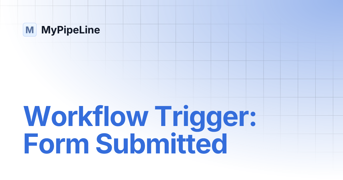 Workflow Trigger: Form Submitted | MyPipeLine
