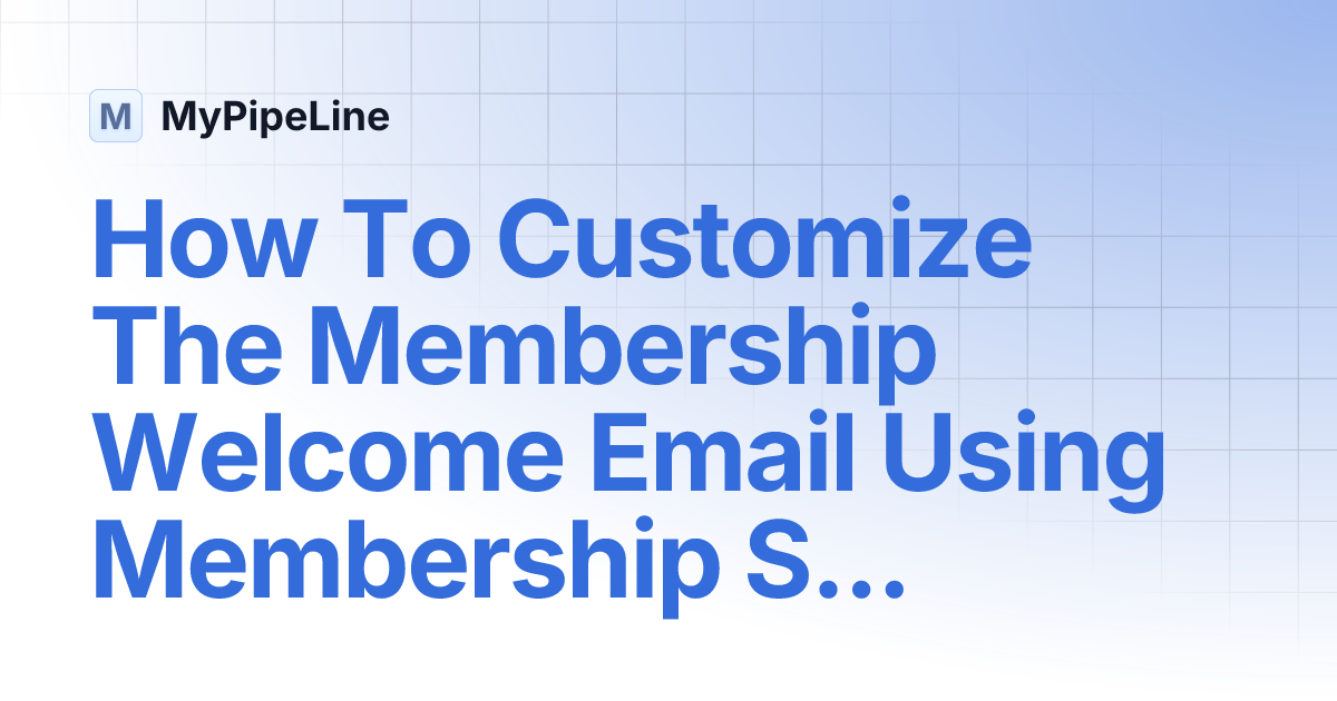 How To Customize The Membership Welcome Email Using Membership Settings or Workflows | MyPipeLine