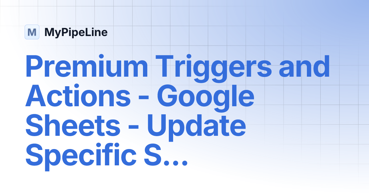 Premium Triggers and Actions - Google Sheets - Update Specific Spreadsheet Row | MyPipeLine