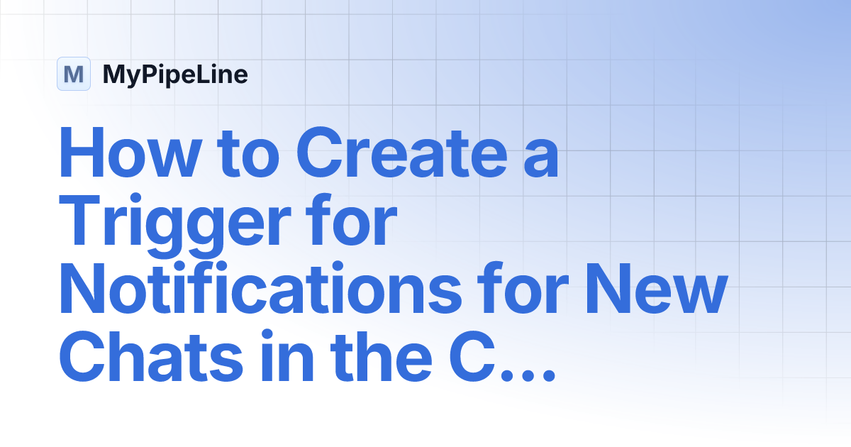 How to Create a Trigger for Notifications for New Chats in the Chat Widget | MyPipeLine