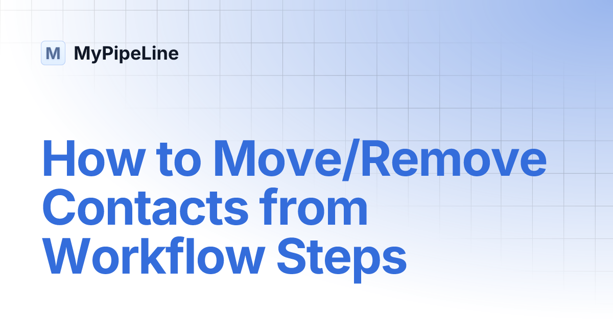 How to Move/Remove Contacts from Workflow Steps | MyPipeLine