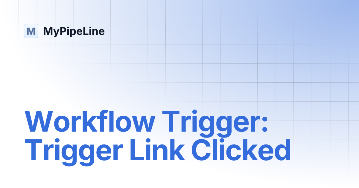 Workflow Trigger: Trigger Link Clicked | MyPipeLine