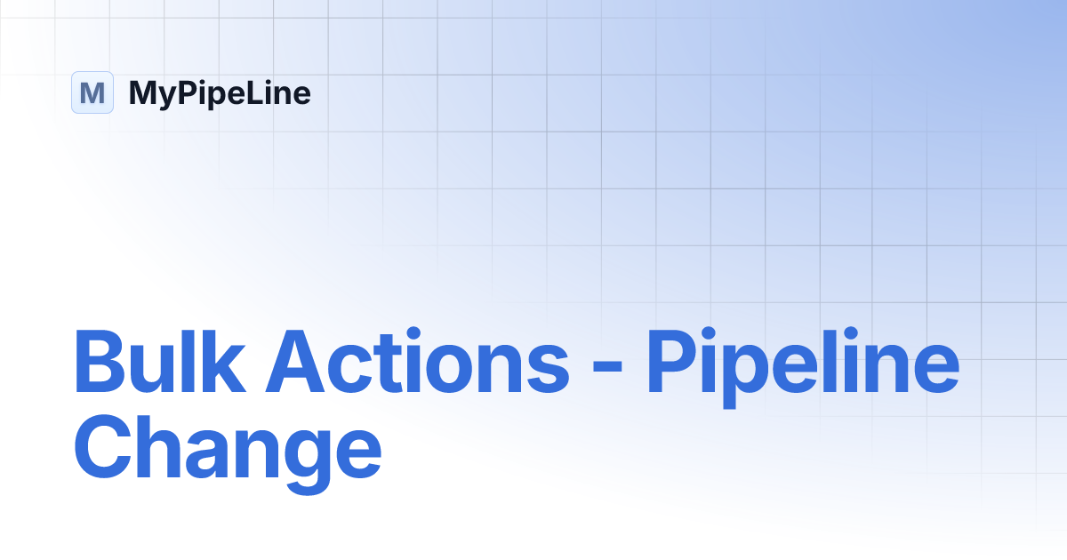 Bulk Actions - Pipeline Change | MyPipeLine