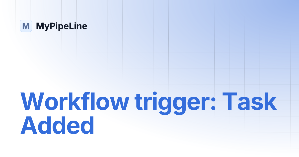 Workflow trigger: Task Added | MyPipeLine