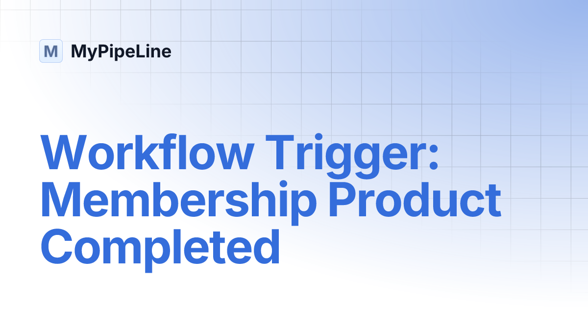 Workflow Trigger: Membership Product Completed | MyPipeLine
