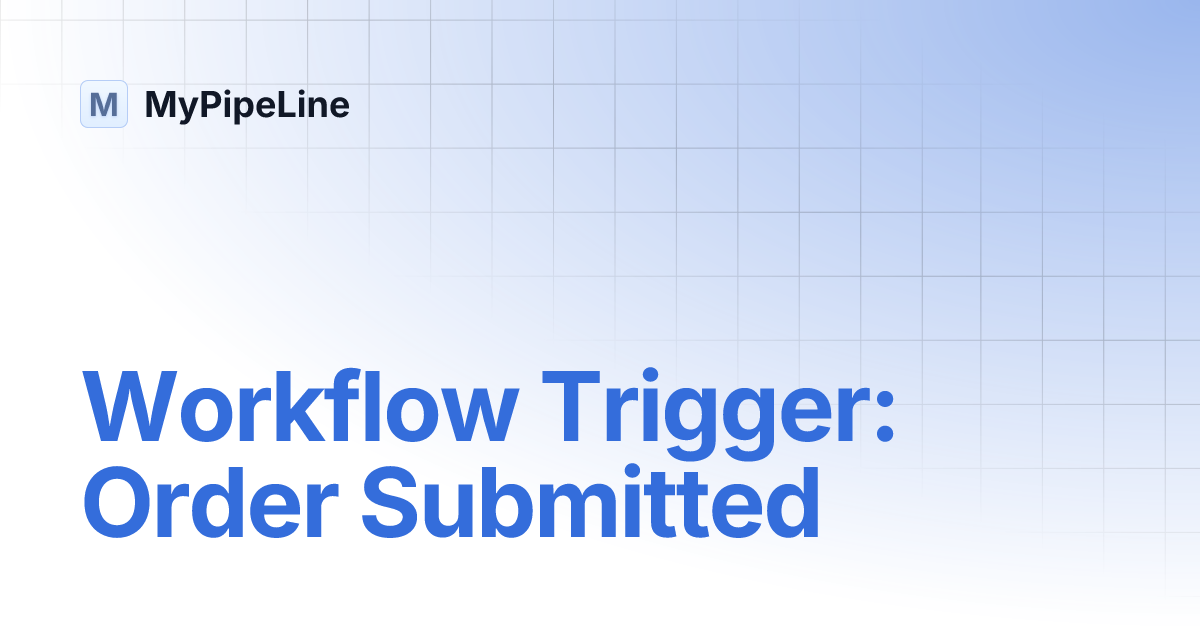 Workflow Trigger: Order Submitted | MyPipeLine