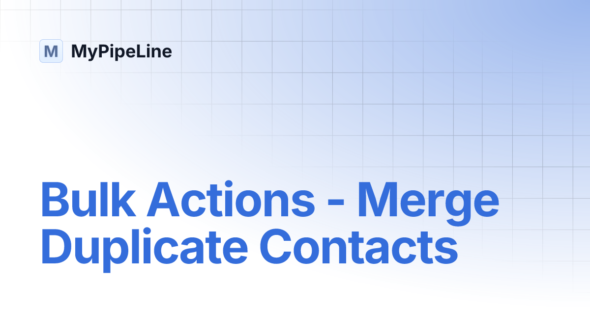 Bulk Actions - Merge Duplicate Contacts | MyPipeLine