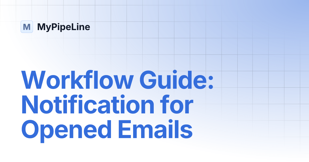 Workflow Guide: Notification for Opened Emails | MyPipeLine