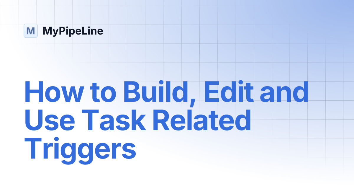 How to Build, Edit and Use Task Related Triggers | MyPipeLine