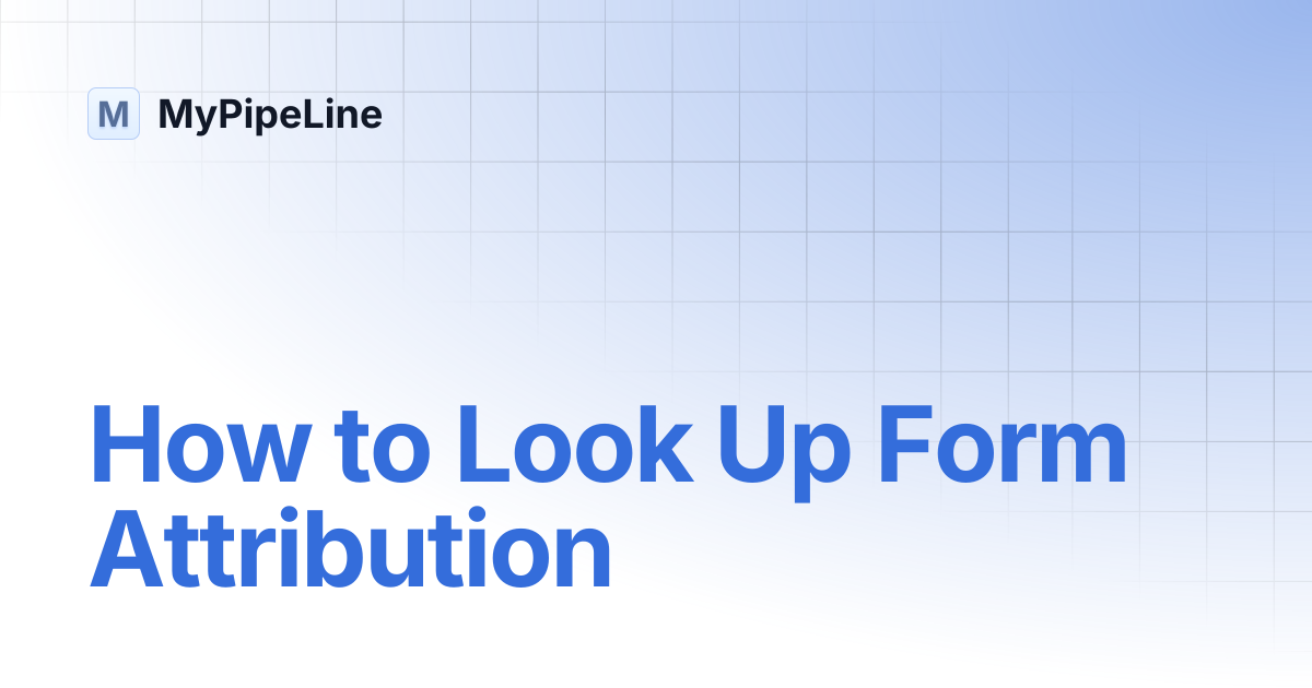 How to Look Up Form Attribution | MyPipeLine