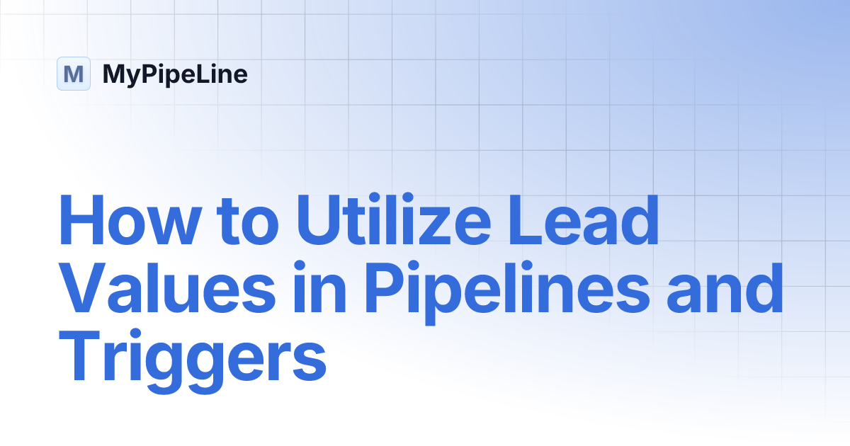 How to Utilize Lead Values in Pipelines and Triggers | MyPipeLine