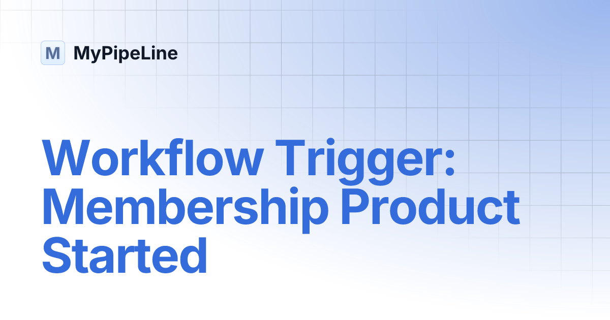 Workflow Trigger: Membership Product Started | MyPipeLine