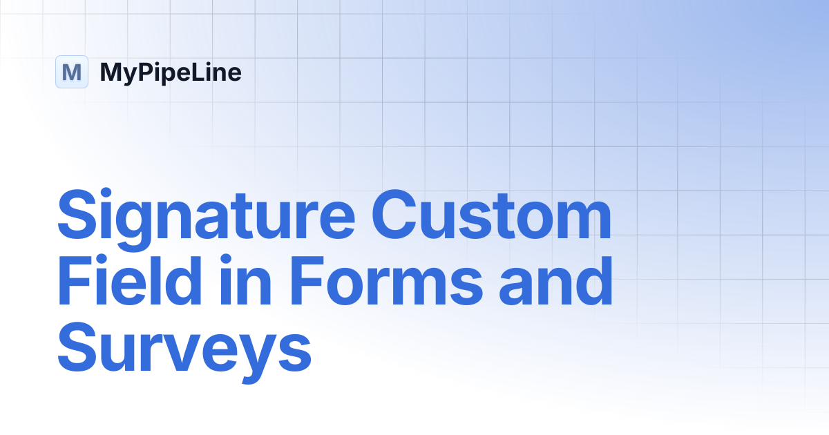 Signature Custom Field in Forms and Surveys | MyPipeLine