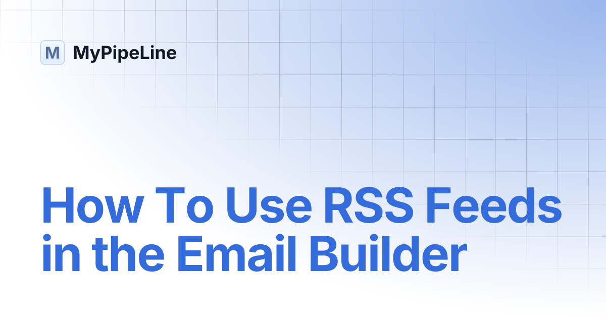 How To Use RSS Feeds in the Email Builder | MyPipeLine