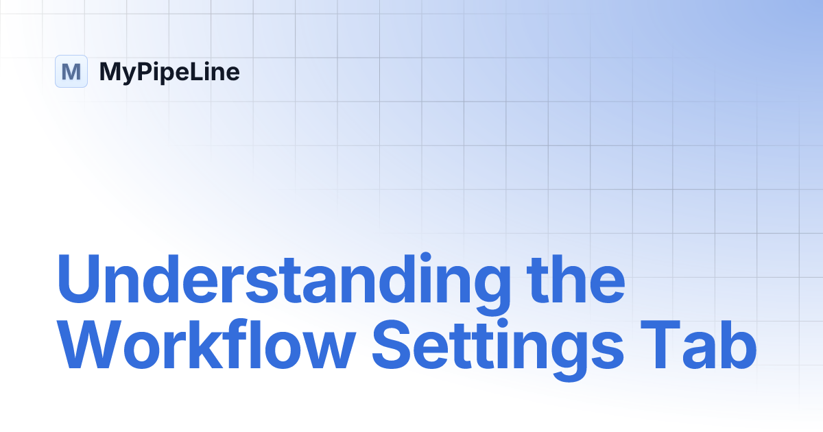 Understanding the Workflow Settings Tab | MyPipeLine