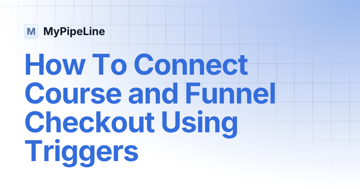 How To Connect Course and Funnel Checkout Using Triggers | MyPipeLine