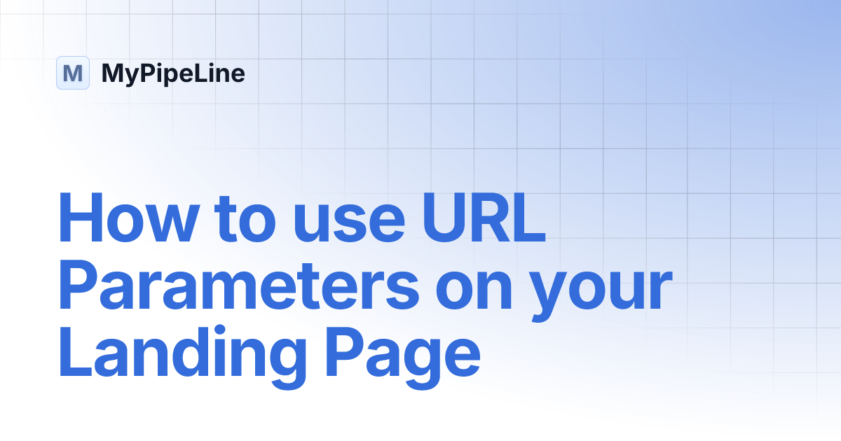 How to use URL Parameters on your Landing Page | MyPipeLine