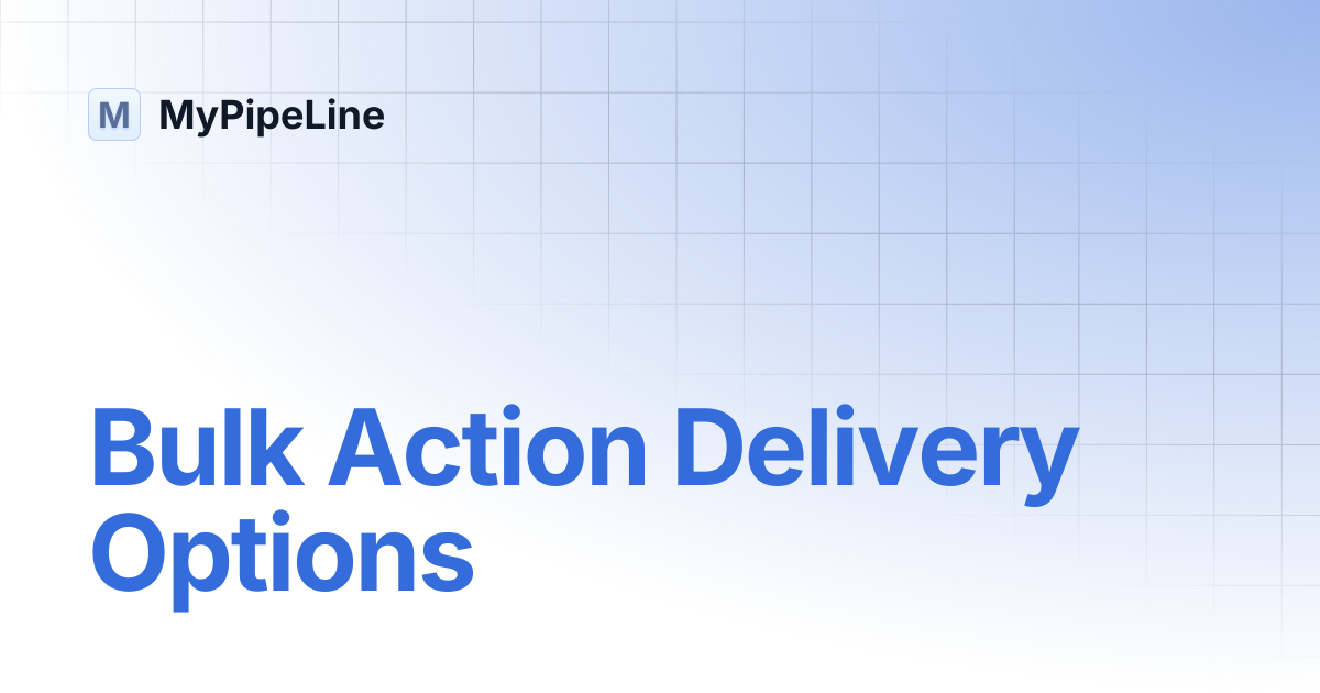 Bulk Action Delivery Options | MyPipeLine